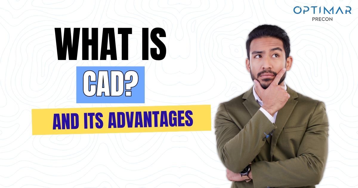 What is Cad and its Advantages - Optimar Precon